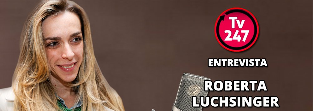 TV 247 entrevista Roberta Luchsinger | Brasil 247